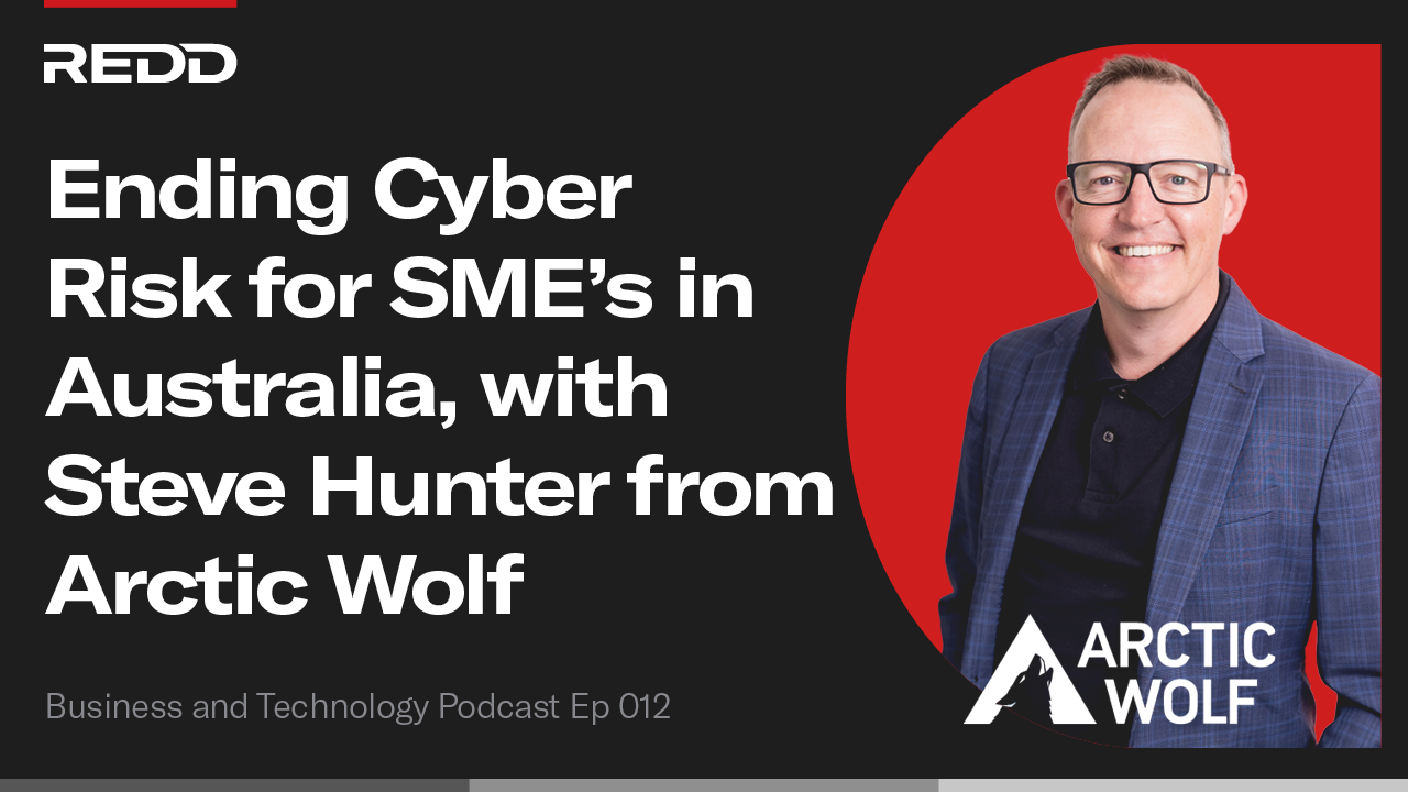 Ending Cyber Risk for SMEs in Australia, with Steve Hunter from Arctic Wolf - REDD