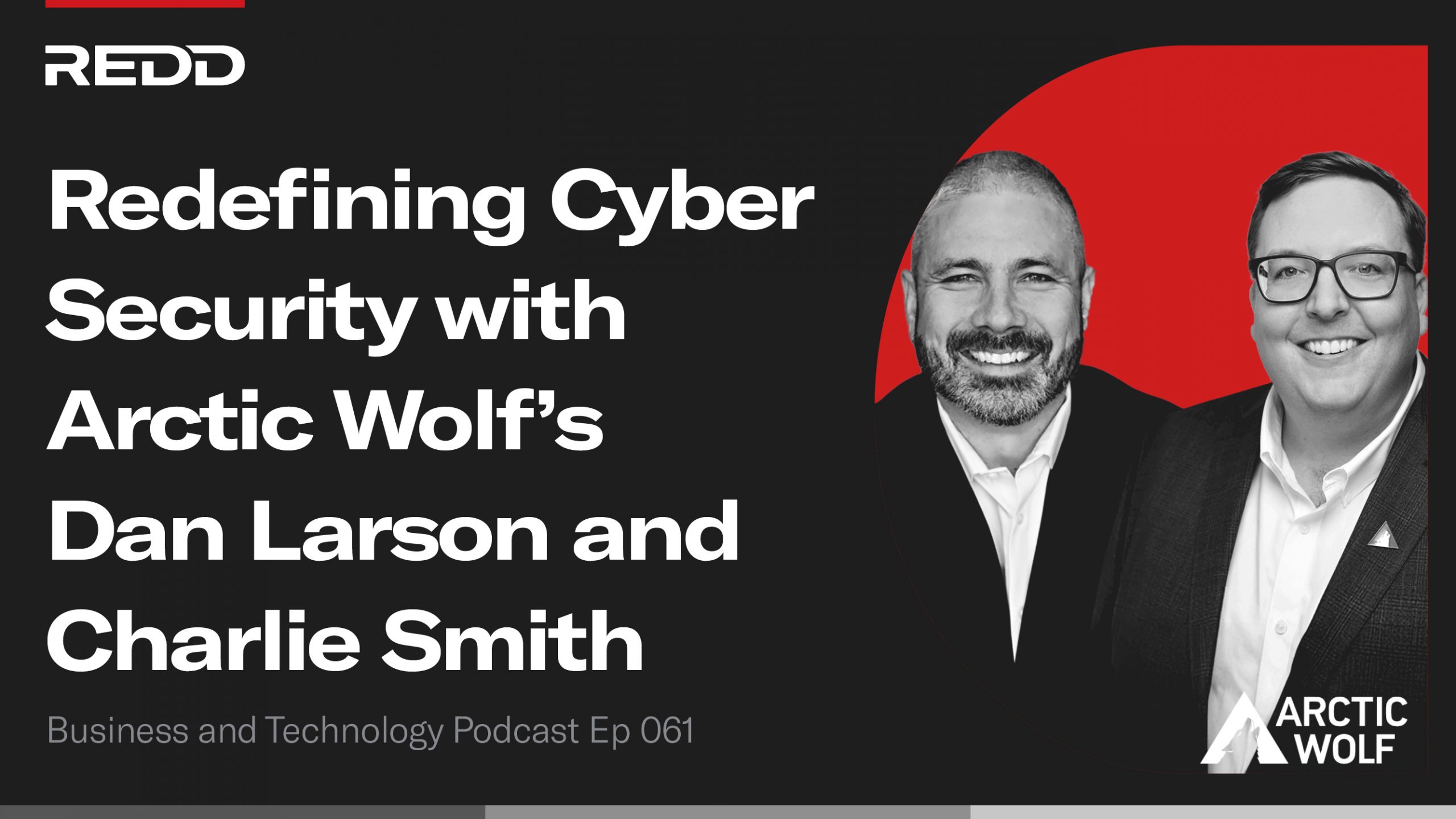 Redefining Cyber Security with Arctic Wolf’s Dan Larson and Charlie ...